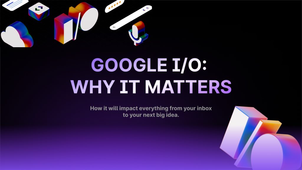 Google IO 2025: Everything announced, & what's in it for you